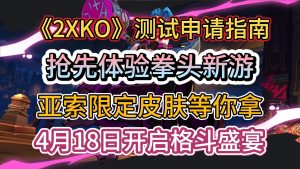 英雄联盟IP衍生格斗新游《2XKO》测试资格申请教程，4月18日开启Alpha测试！ – 奇游电竞加速器